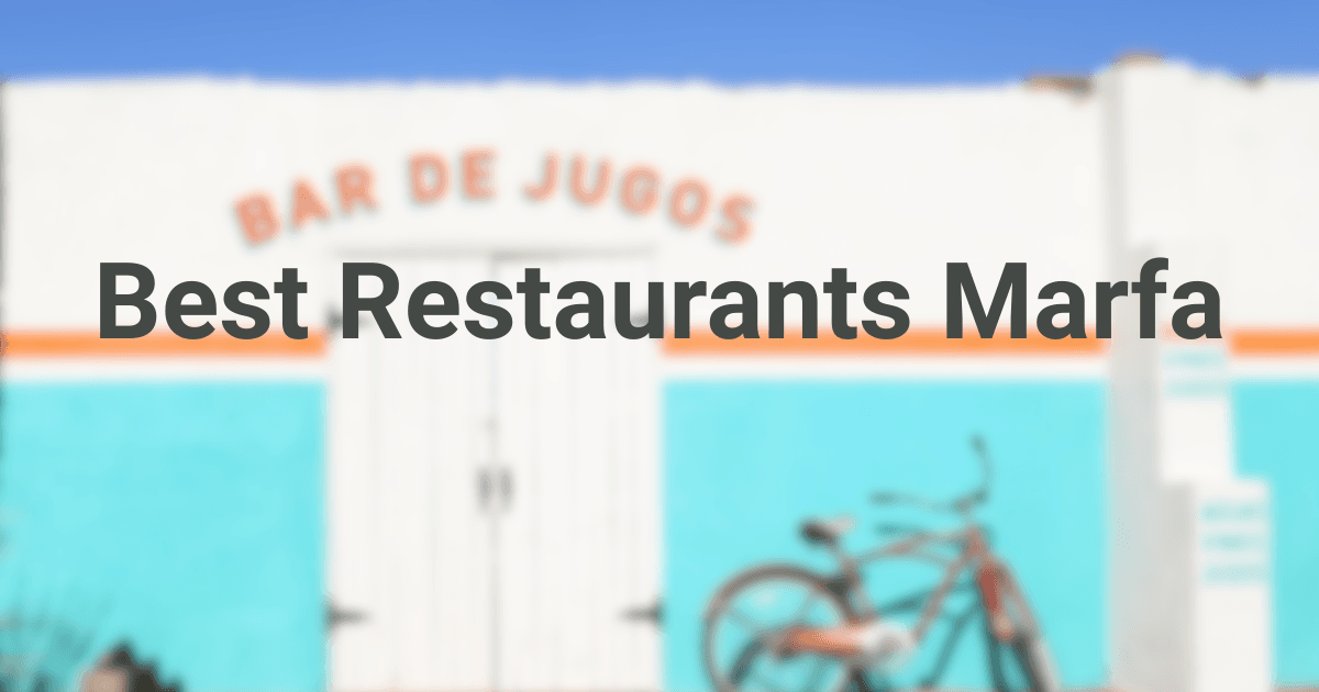 Best Restaurants Marfa: A Food Lover's Guide - JourneyJ.com